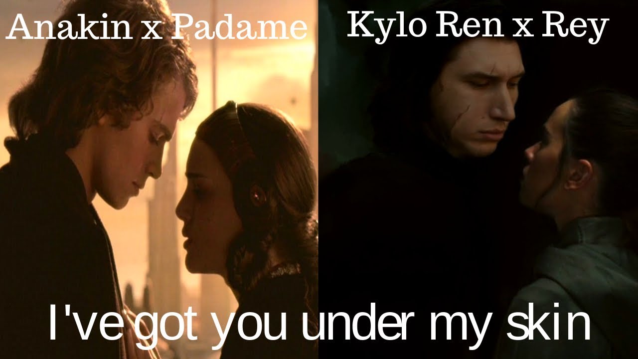 Kylo Ren x Rey and Anakin x Padame I've got you under my skin ( Star ...