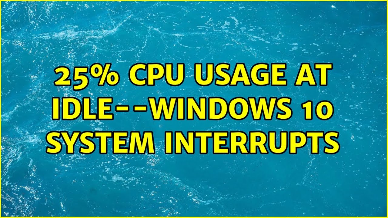 25% CPU Usage at idle--Windows 10 system interrupts - YouTube