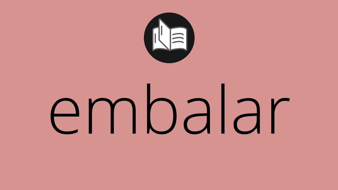 Que significa EMBALAR • embalar SIGNIFICADO • embalar DEFINICIÓN • Que ...