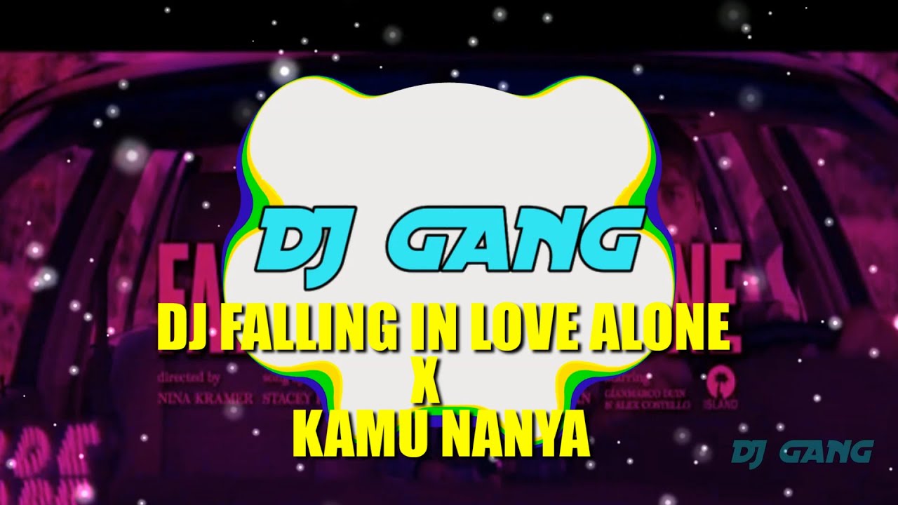 DJ FALLING IN LOVE ALONE X KAMU NANYA(DJ GANG REMIX) - YouTube