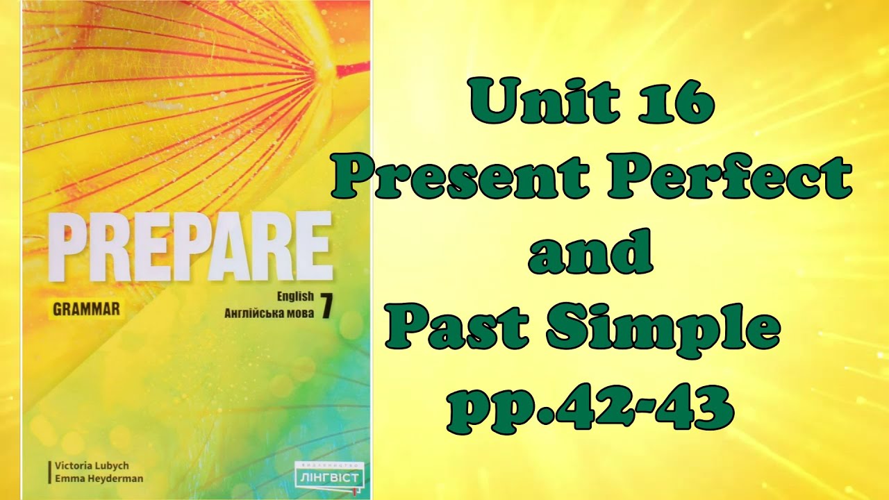 Prepare 7 НУШ Unit 16 Present Perfect and Past Simple pp.42-43 Grammar ...