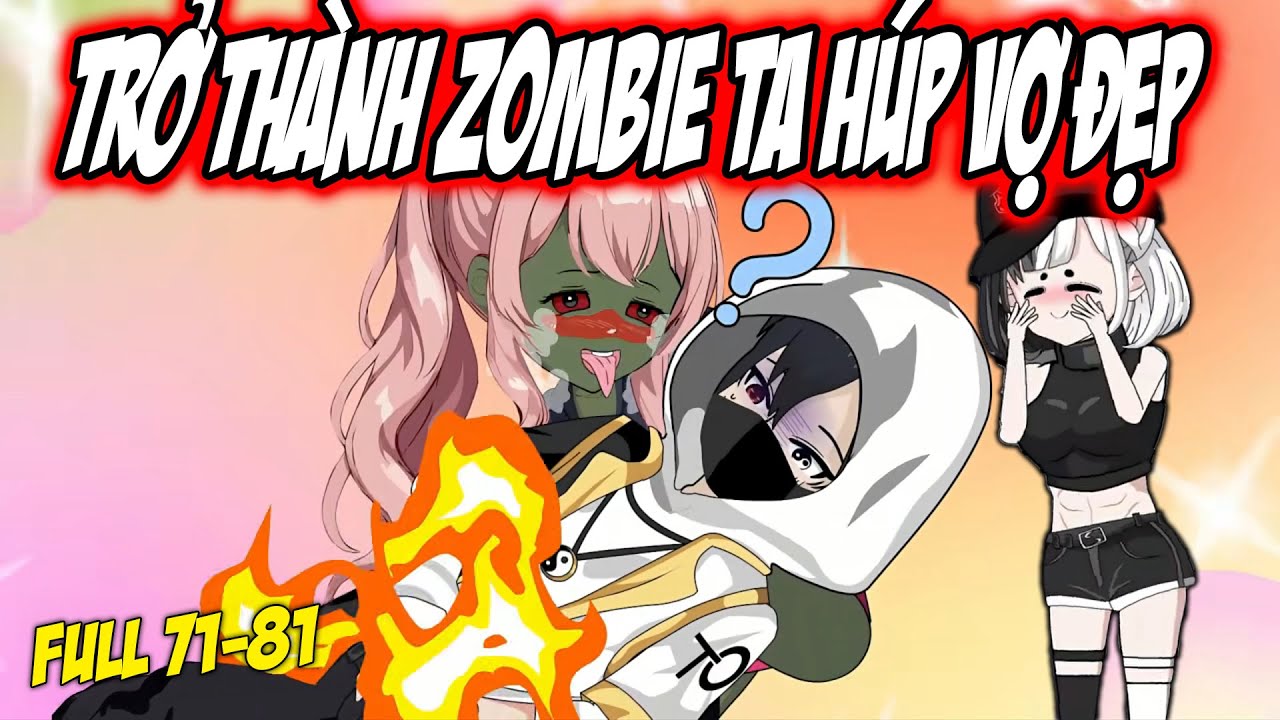 Full 71 - 81 | Trở thành zombie ta húp vợ đẹp | [Siêu Hay] KnoxVietsub ...