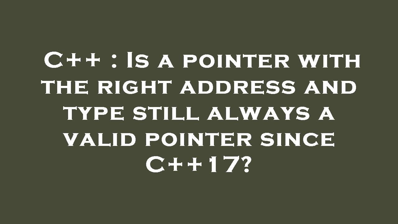C++ : Is a pointer with the right address and type still always a valid pointer since C++17 ...
