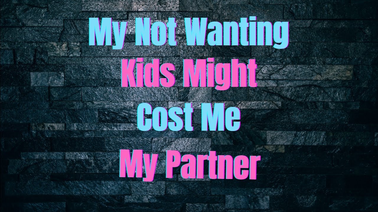 My Not Wanting Kids Might Cost Me My Partner - YouTube