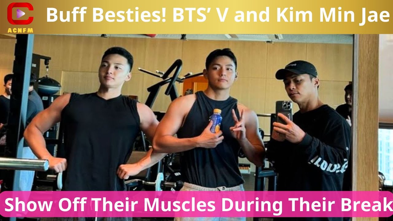 Buff Besties! BTS’ V and Kim Min Jae Show Off Their Muscles During ...