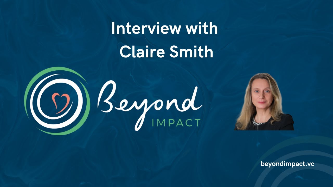 Beyond Impact VC - Interview With Founder & CEO, Claire Smith - YouTube