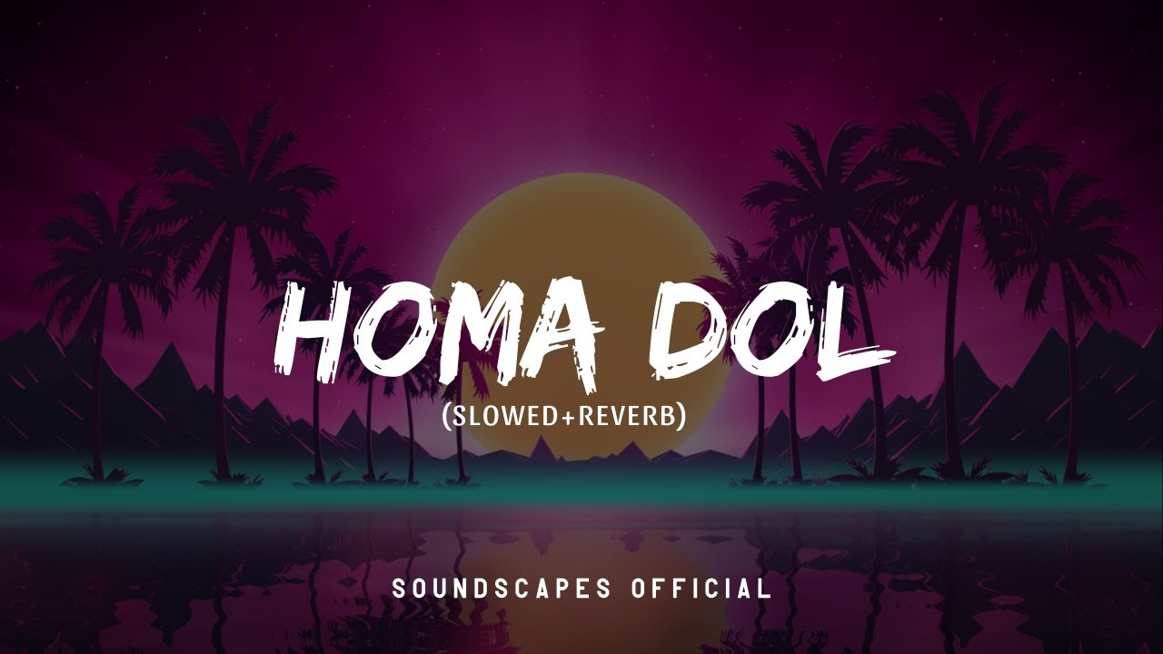 Homa Dol Song Slowed Reverb | Saad Lamjarred | Neeti Mohan ...