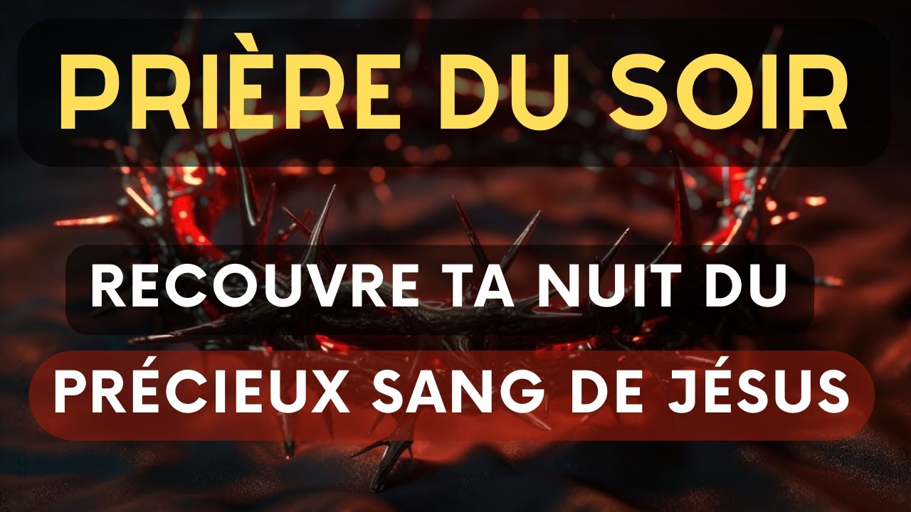 Prière Du Soir Prière De Protection Par Le Précieux Sang De Jésus Christ Youtube