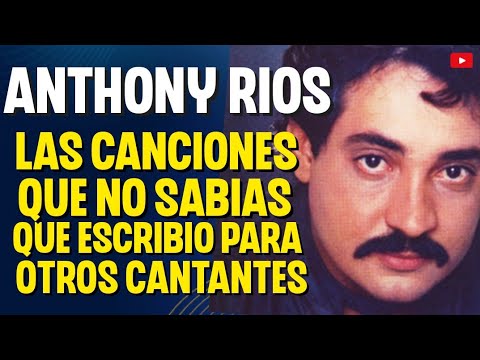 ANTHONY RIOS CANCIONES QUE NO SABIAS QUE ESCRIBIÓ PARA OTROS CANTANTES ...