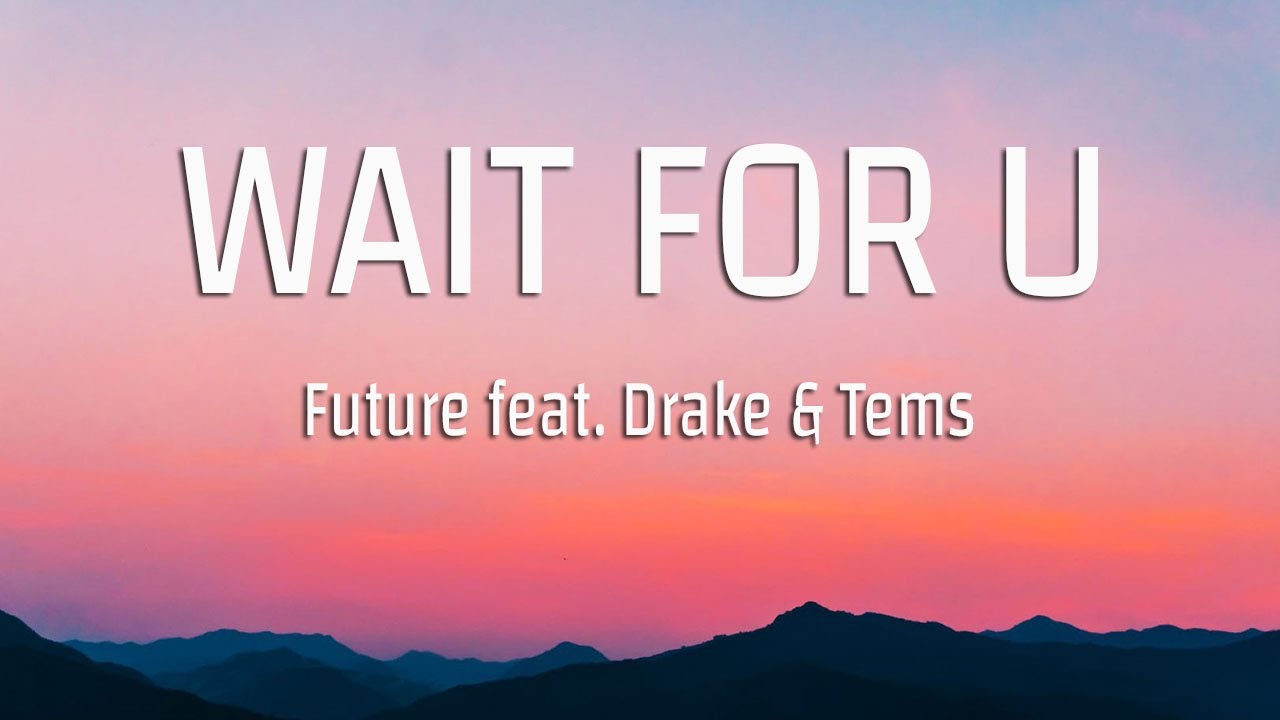 Future - WAIT FOR U (Lyrics) ft. Drake, Tems - YouTube