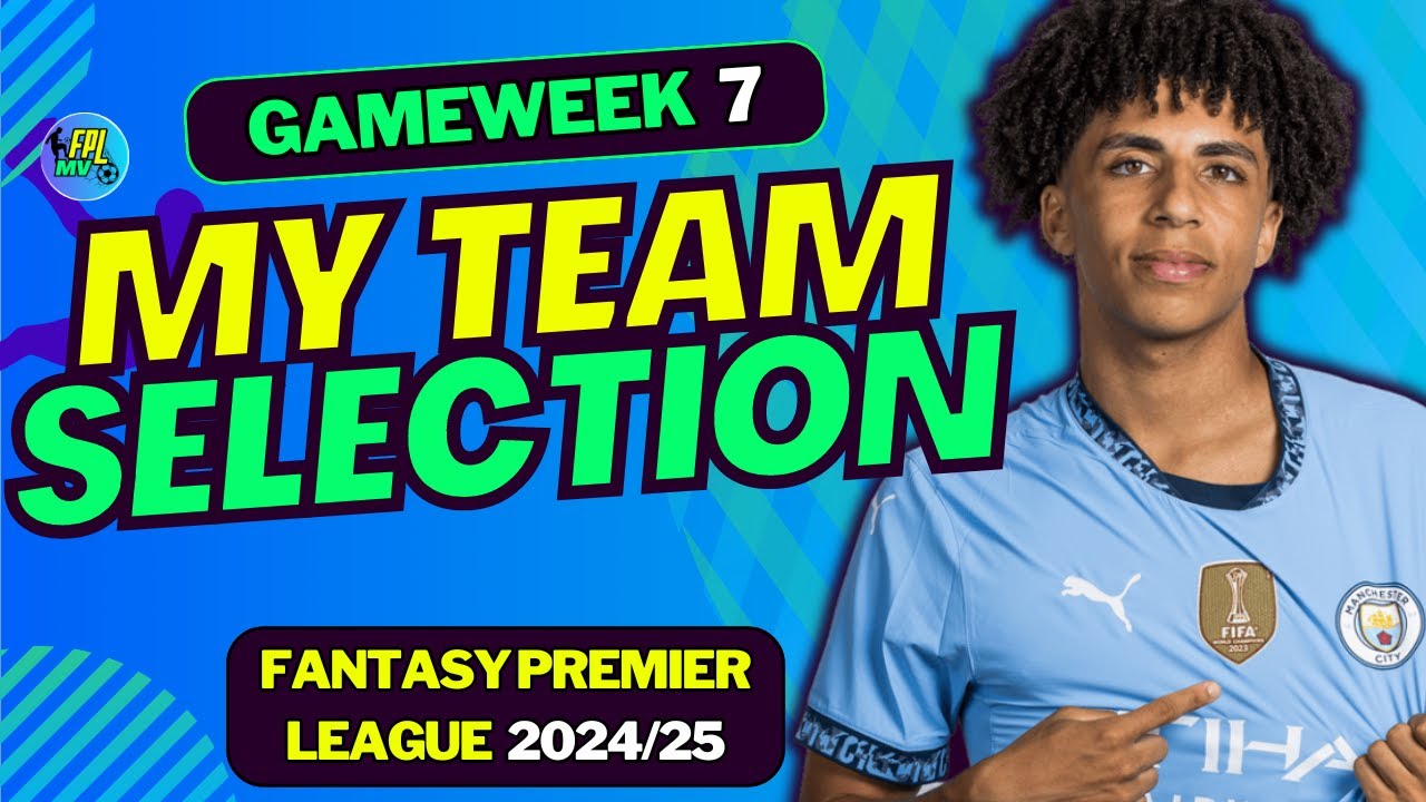 FPL GW7 MY TEAM SELECTION | FANTASY PREMIER LEAGUE 2024/25 TIPS - YouTube