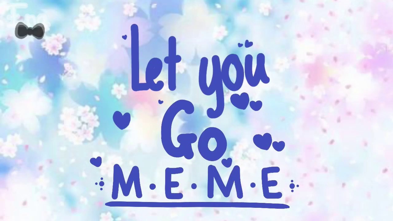 Let you go Meme || 50SubsSpecial!!💝 - YouTube