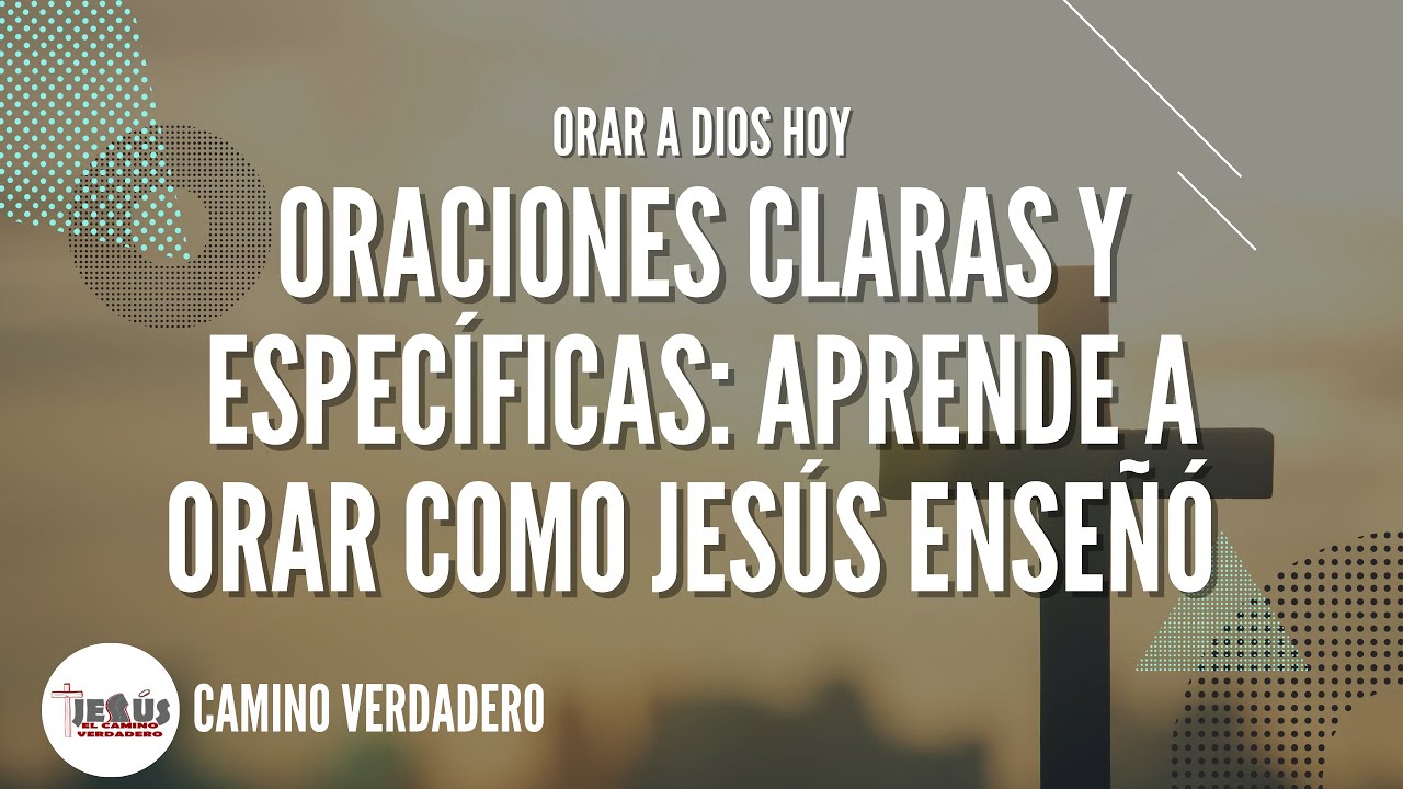 Oraciones claras y específicas: Aprende a orar como Jesús enseñó - YouTube
