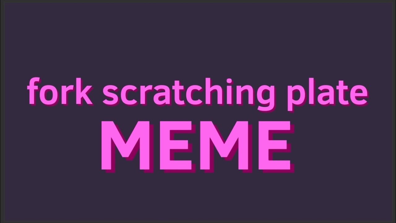 [OLD] FORK SCRATCHING PLATE meme (filler) - YouTube