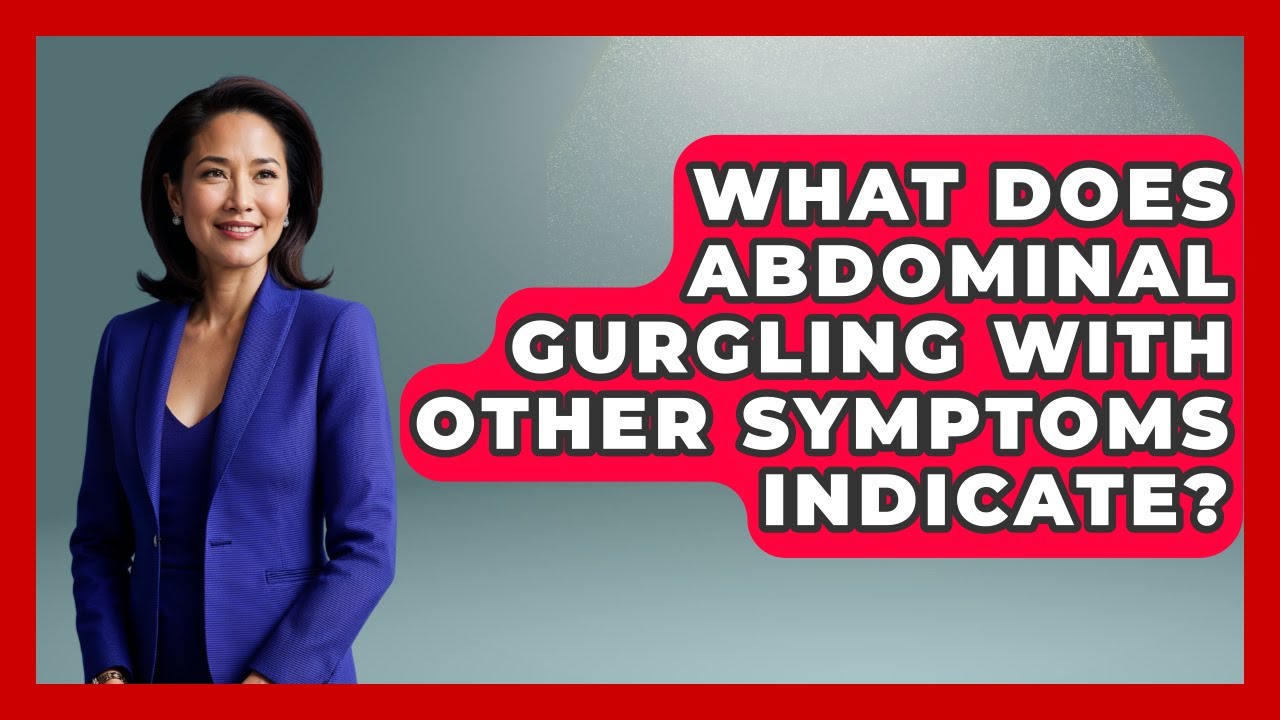 What Does Abdominal Gurgling With Other Symptoms Indicate? - The ...