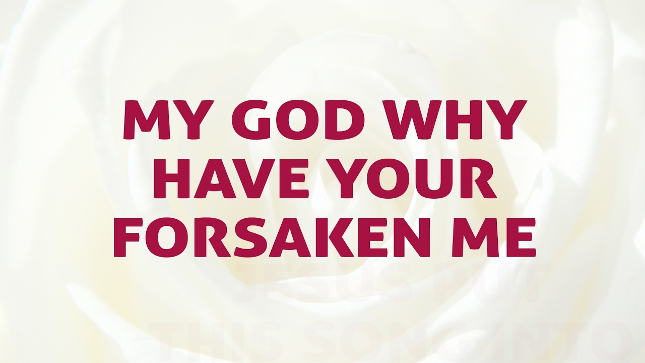 My God Why Have Your Forsaken Me Song Lyrics | Z21 | With Joyful Lips ...