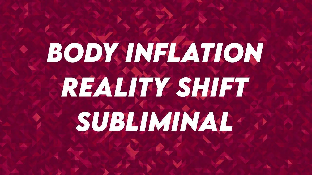Body Inflation Reality Shift Subliminal - YouTube
