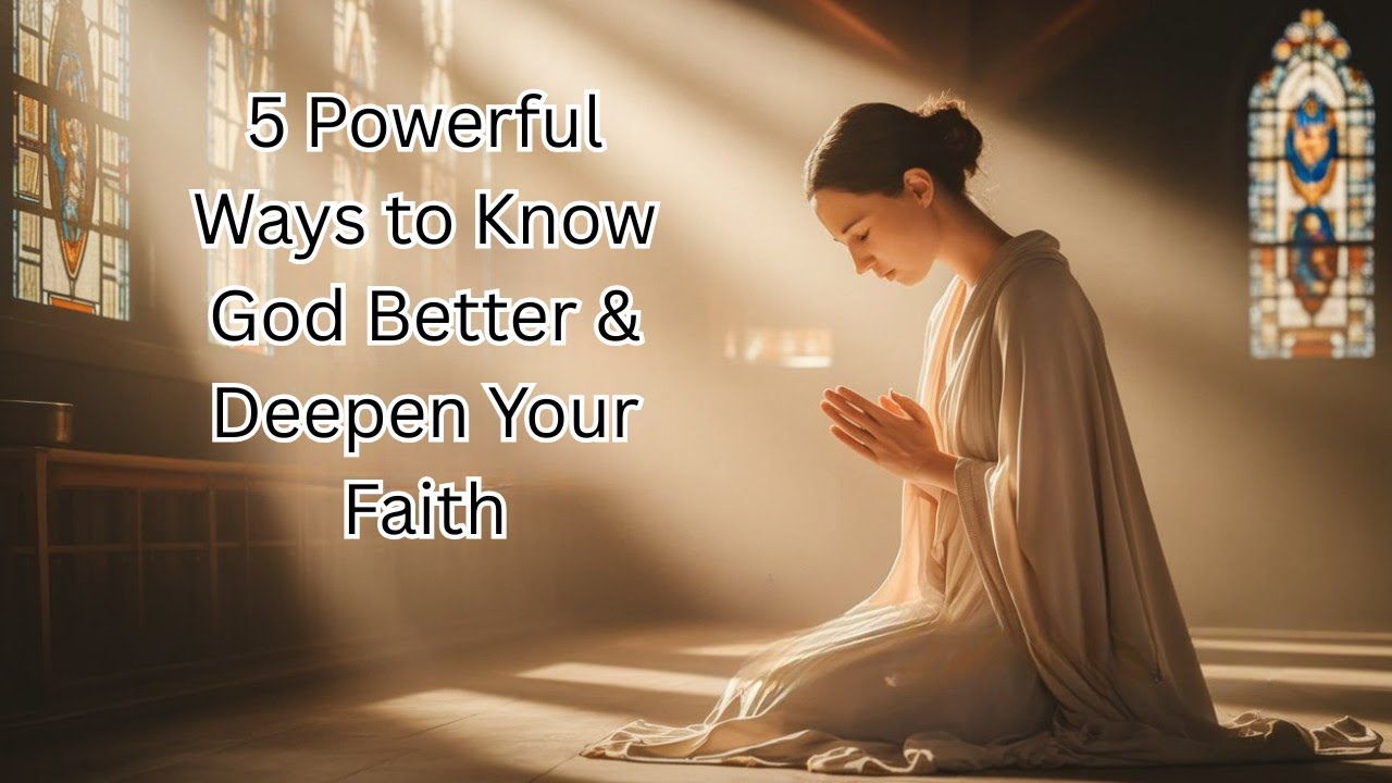 5 Powerful Ways to Know God Better & Deepen Your Faith - YouTube