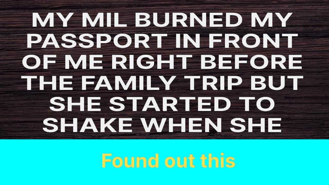 In front of me, my mother-in-law intentionally burned my passport right ...