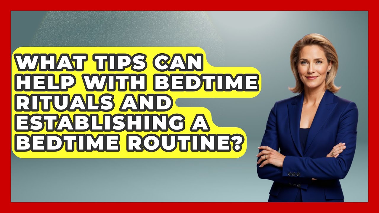 What Tips Can Help with Bedtime Rituals and Establishing a Bedtime ...
