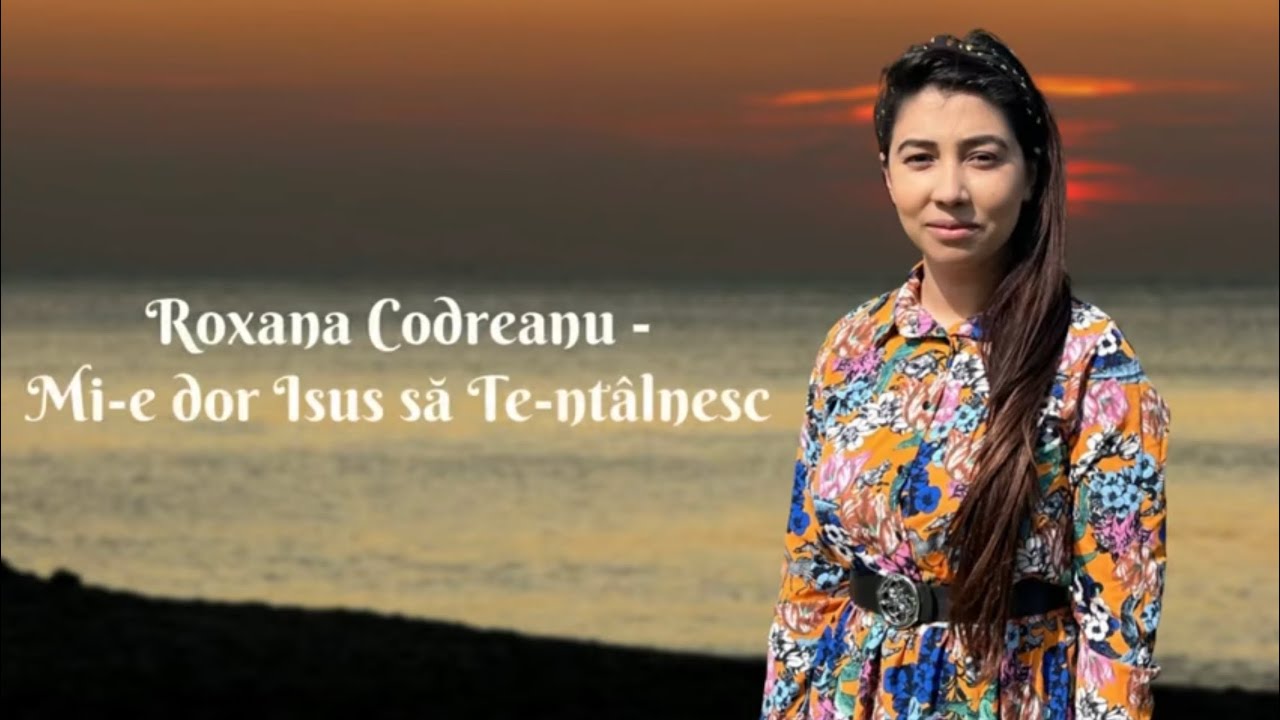 ROXANA CODREANU - MI-E DOR ISUS SA TE-NTALNESC - YouTube