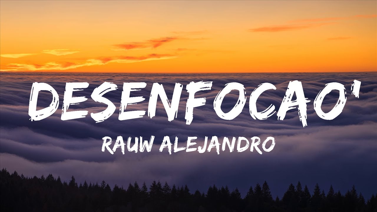 30 Mins | Rauw Alejandro - Desenfocao' (Letra/Lyrics) | Your Fav Music ...