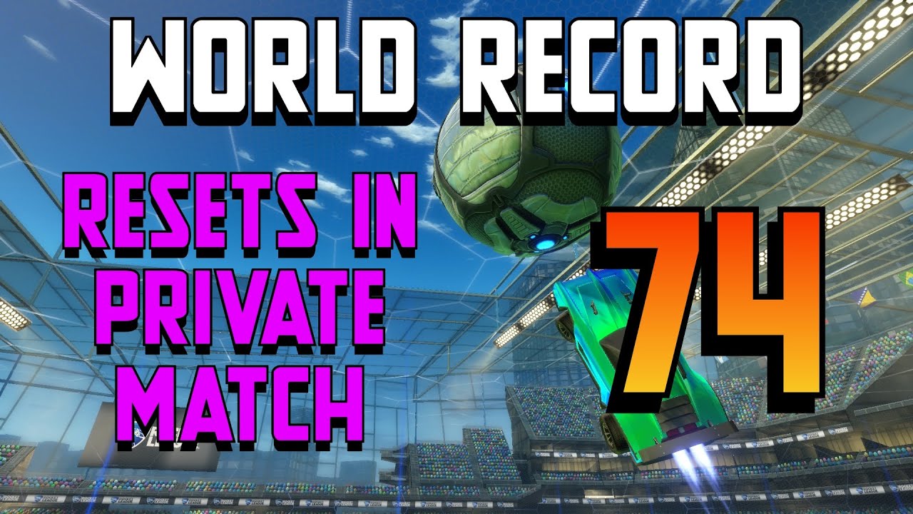 WORLD RECORD FLIP RESETS INSIDE A PRIVATE MATCH (74) - YouTube