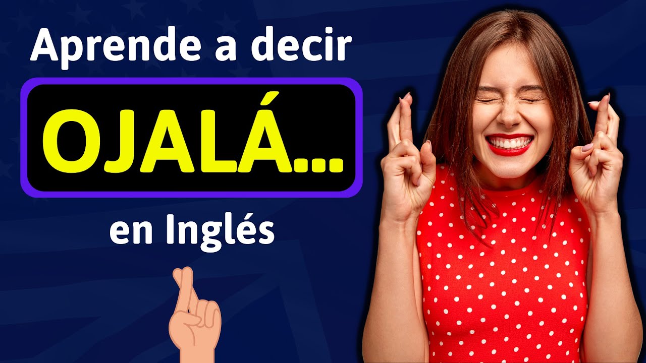 Como decir "OJALÁ..." en Inglés - Aprende a decir y usar esta frase ...