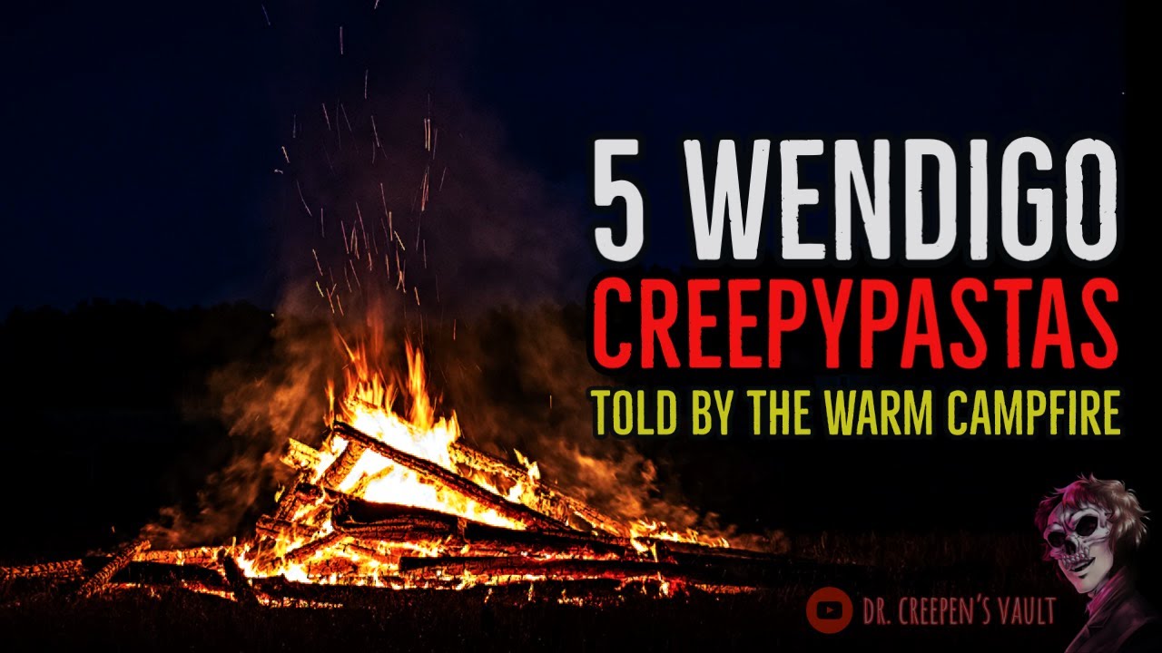 5 WENDIGO CREEPYPASTAS TOLD BY THE WARM CAMPFIRE | "The Wendigo ...