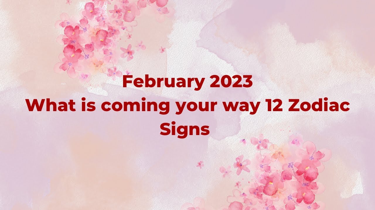February 2023, What is coming your way 12 Zodiac Signs - YouTube