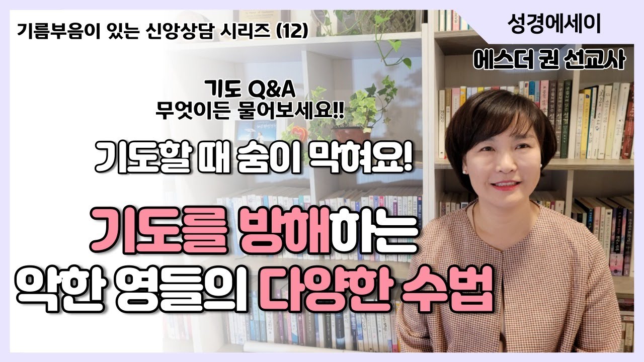 기름부음이 있는 신앙상담 시리즈12 기도를 방해하는 악한 영들의 다양한 수법 기도할 때 숨이 막히고 기도할 수 없게 되는 이유와 현상들 I 에스더권 선교사