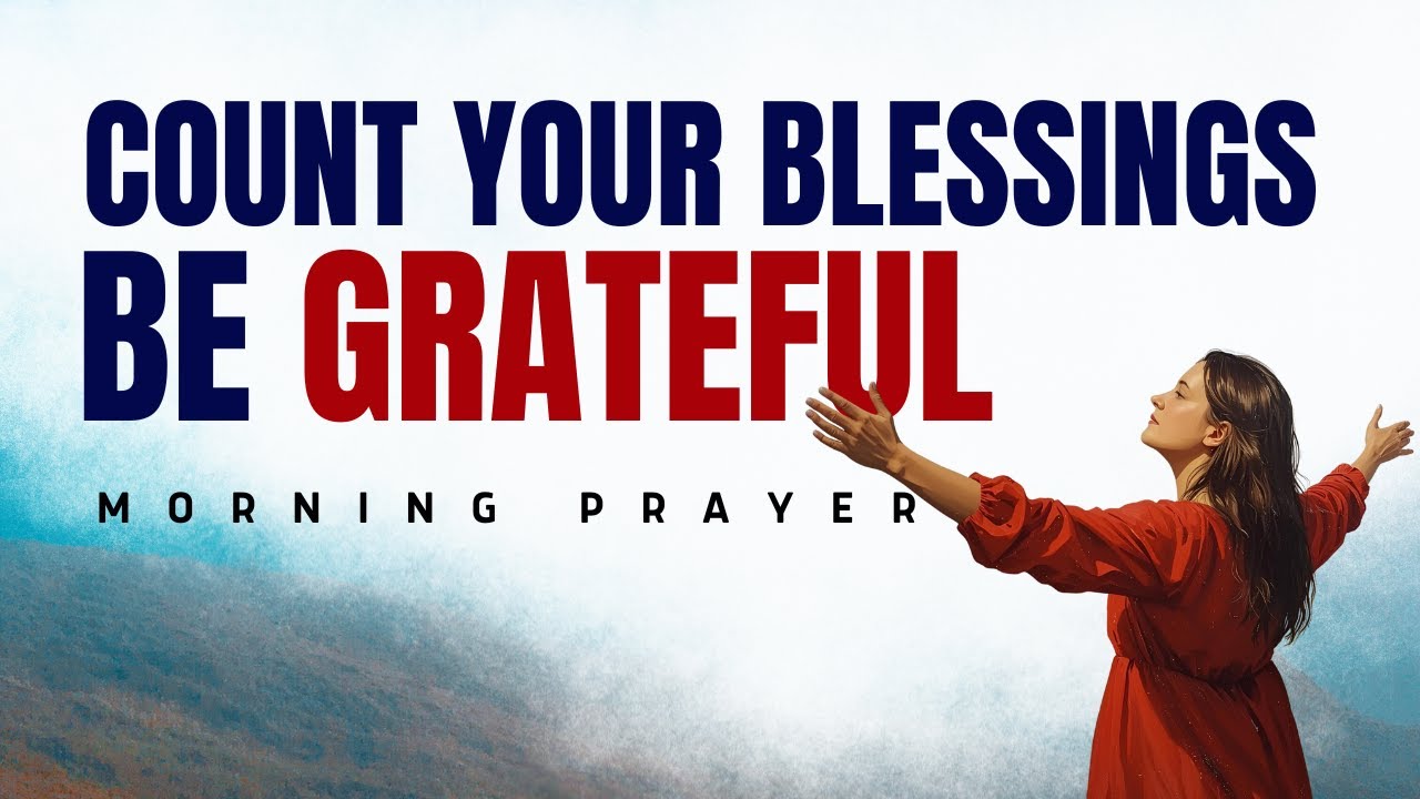 Count Your Blessings Today | Grateful Morning Prayer - YouTube