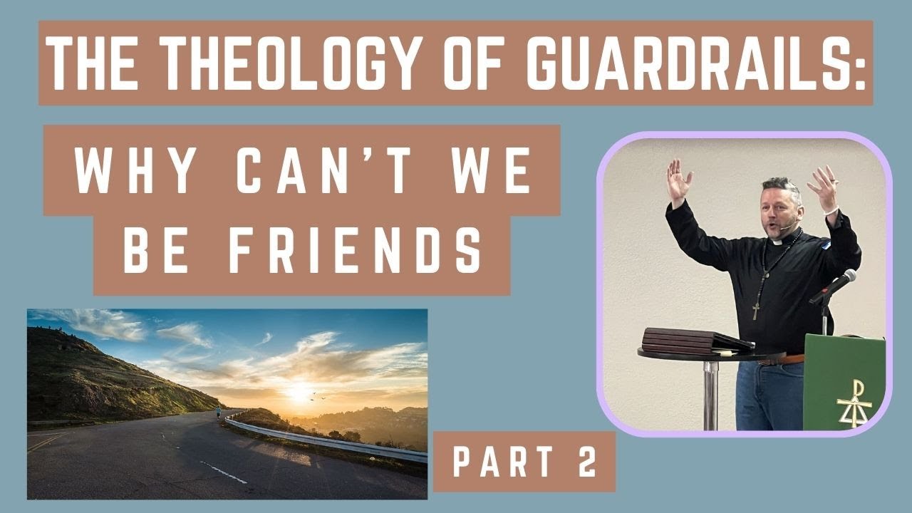 [The Theology of Guardrails] Why Can’t We Be Friends (Part 2) | 8 20 23 ...