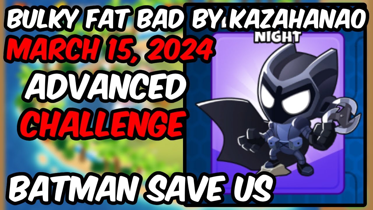 BTD6 ADVANCED CHALLENGE - Bulky Fat Bad By Kazahanao (March 15, 2024 ...