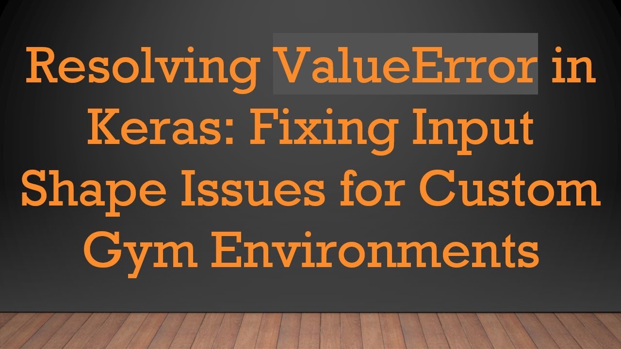 Resolving Valueerror In Keras Fixing Input Shape Issues For Custom Gym 9158