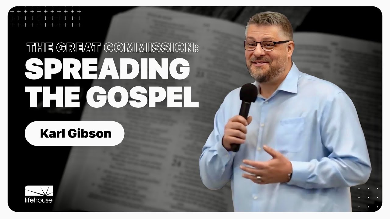 The Great Commission: Spreading the Gospel | Karl Gibson | LifeHouse Church - YouTube