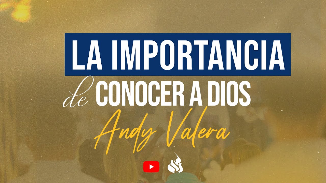 La importancia de conocer a Dios | Andy Valera - YouTube