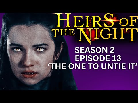 'HEIRS OF THE NIGHT' Season 2, Episode 13 'The One To Untie It'