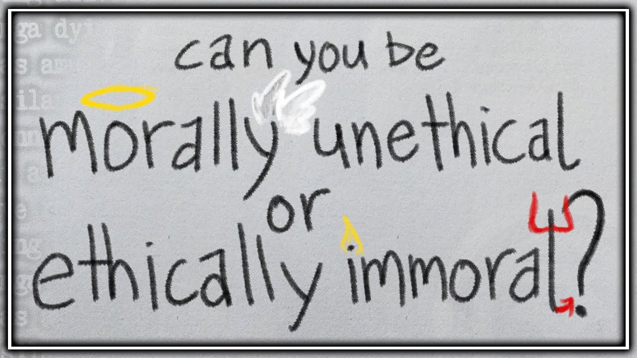 Defining Morals & Ethics | Can you be immorally ethical or unethically ...
