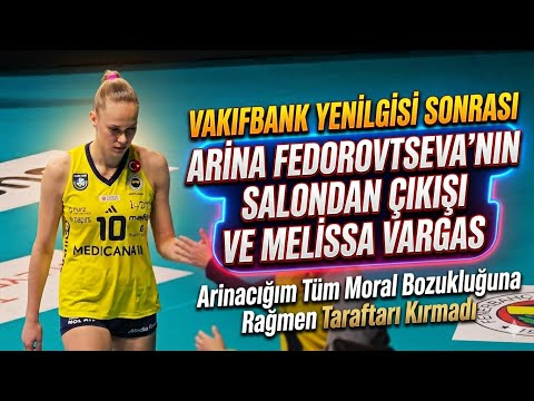 Arina Fedorovtseva'nın Vakıfbank Yenilgisi Ardından Salondan Çıkışı ve Melissa Vargas #volleyball  