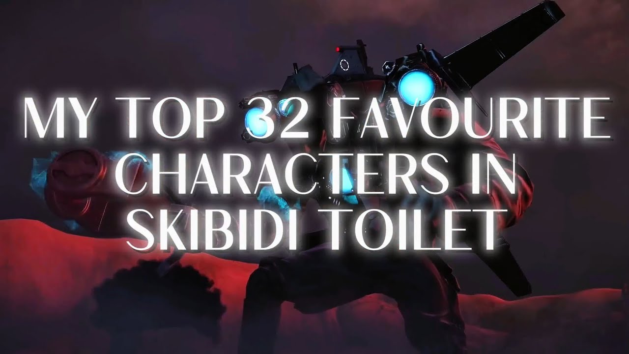 My top 32 favourite characters in skibdi toilet 🔥 - YouTube