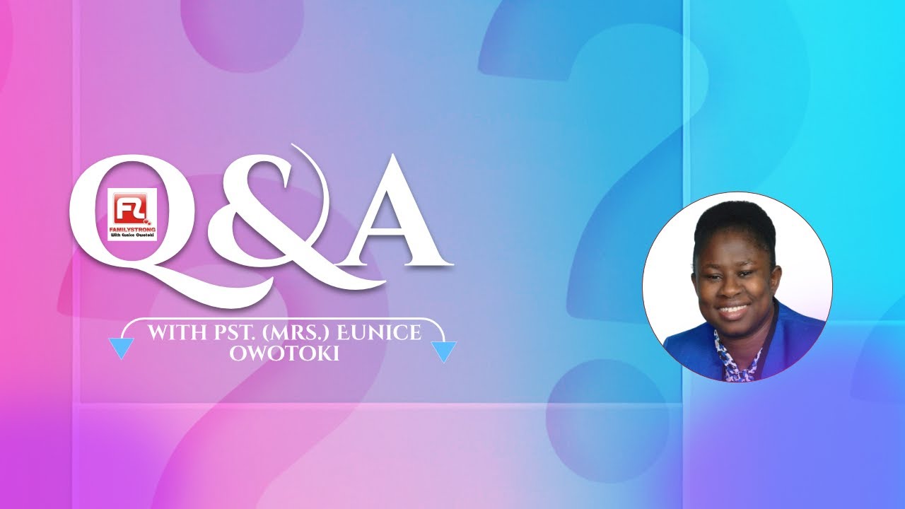 FamilyStrong Q&A With Pst. (Mrs.) Eunice Owotoki - YouTube