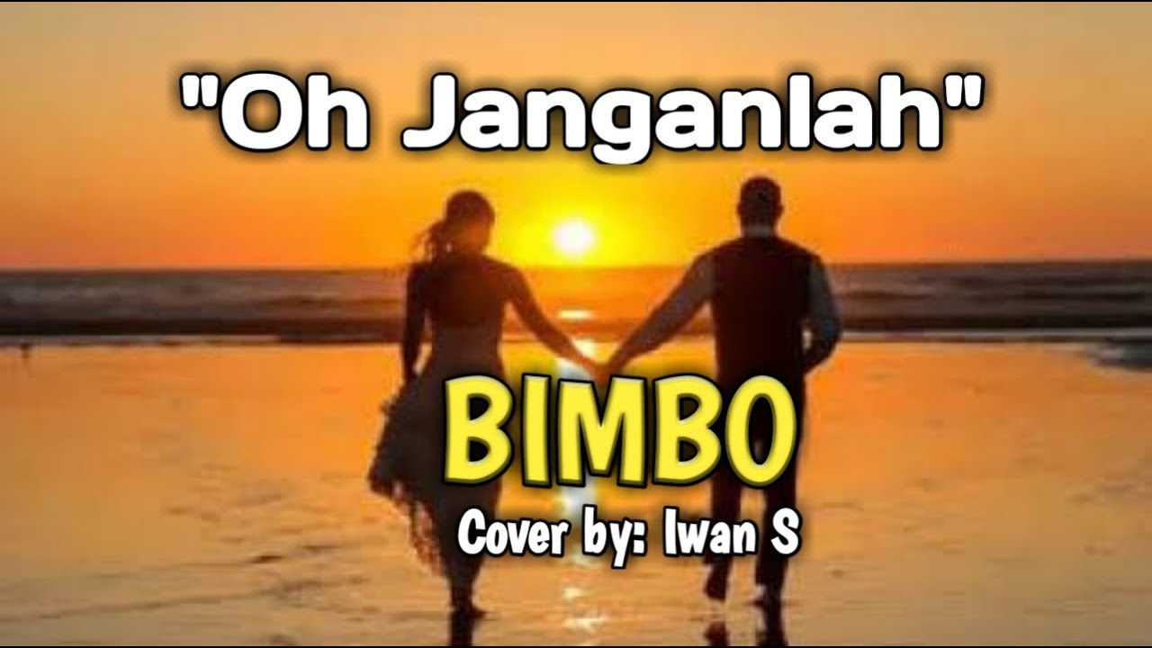 OH JANGANLAH. (BIMBO) Cover by: Iwan S. . Lagu Nostalgia. - YouTube
