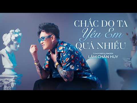 Chắc Do Ta Yêu Em Quá Nhiều - Lâm Chấn Huy | Official MV