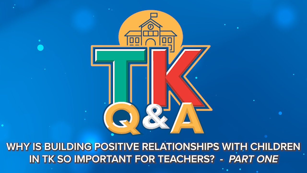 TKQ&A #9 - "Why is Building Positive Relationships With Children in TK ...