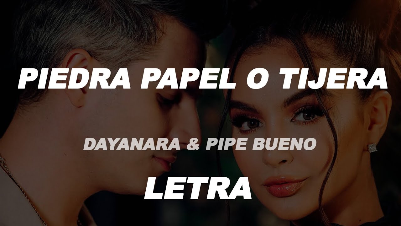 PIEDRA PAPEL O TIJERA - Dayanara & Pipe Bueno • Letra - YouTube