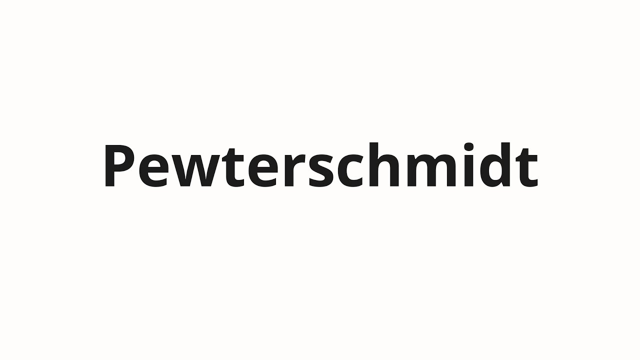 How to pronounce Pewterschmidt - YouTube