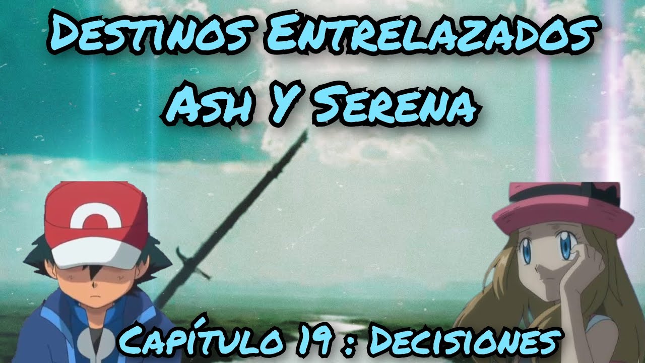 Destinos Entrelazados Ash Y Serena Capítulo 19 : Decisiones - YouTube