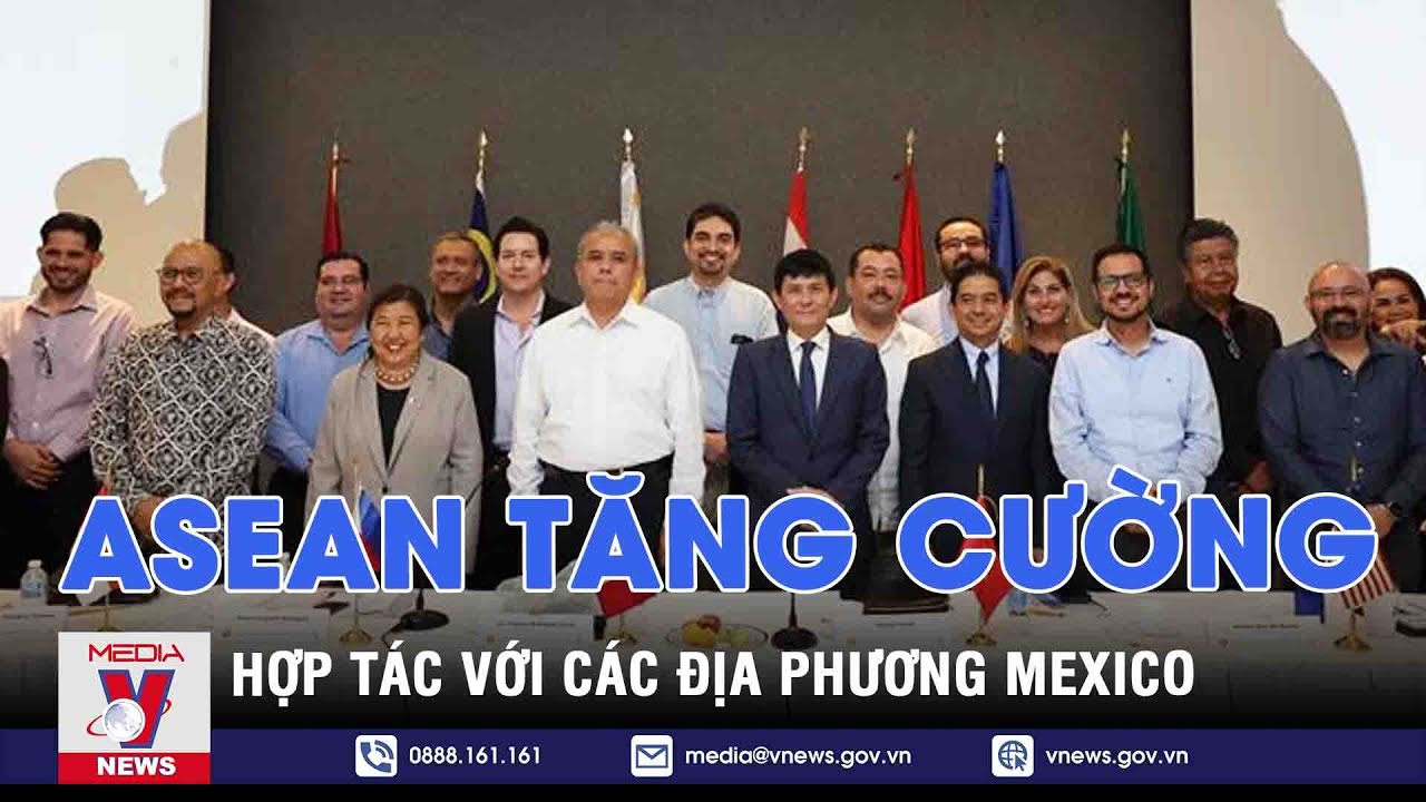 ASEAN tăng cường hợp tác với các địa phương Mexico - Tin thế giới ...