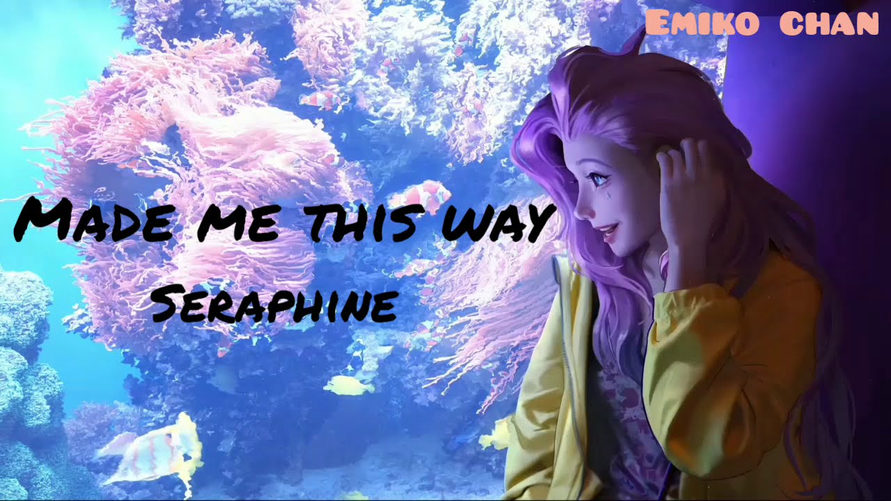 Seraphine - Made me this way (中英動態歌詞 Lyrics) ft. jasmineeclarke ...